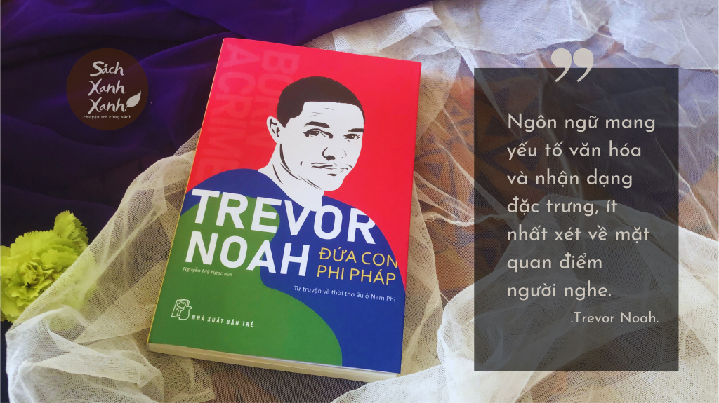 Những trích dẫn hay trong Đứa con phi pháp của Trevor Noah - Sách Xanh Xanh